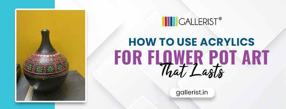 Create Lasting Flower Pot Art with Acrylics – Gallerist.in