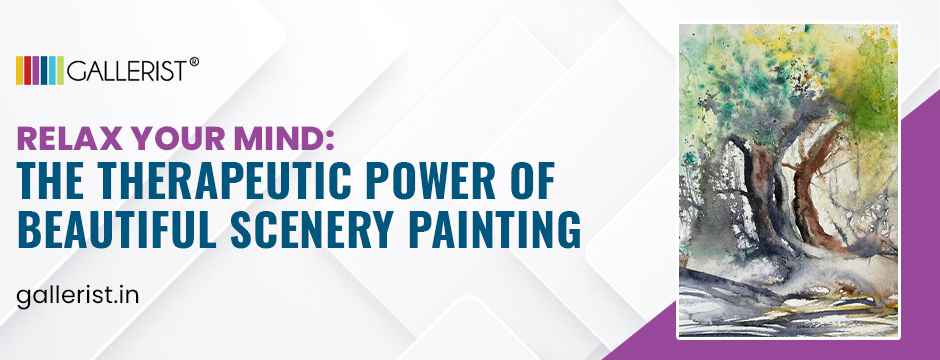 Relax Your Mind with Therapeutic Scenery Paintings – Gallerist.in