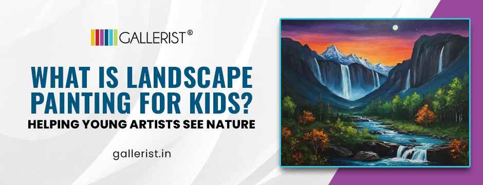 What Is Landscape Painting for Kids – Seeing Nature – Gallerist.in